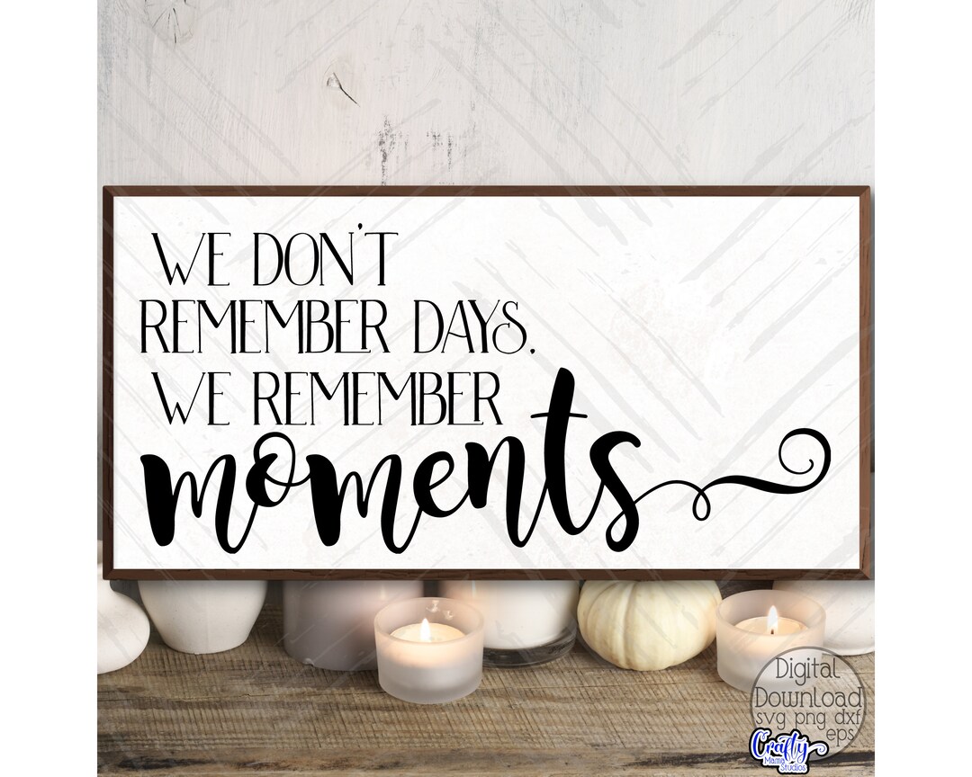 Inspirational SVG, PNG, We Don't Remember Days We Remember Moments Svg ...