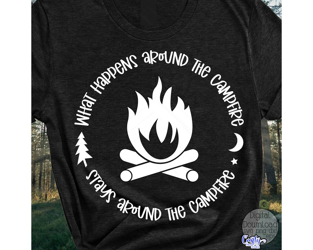 What Happens Around the Campfire Stays Around the Campfire Svg, Funny ...