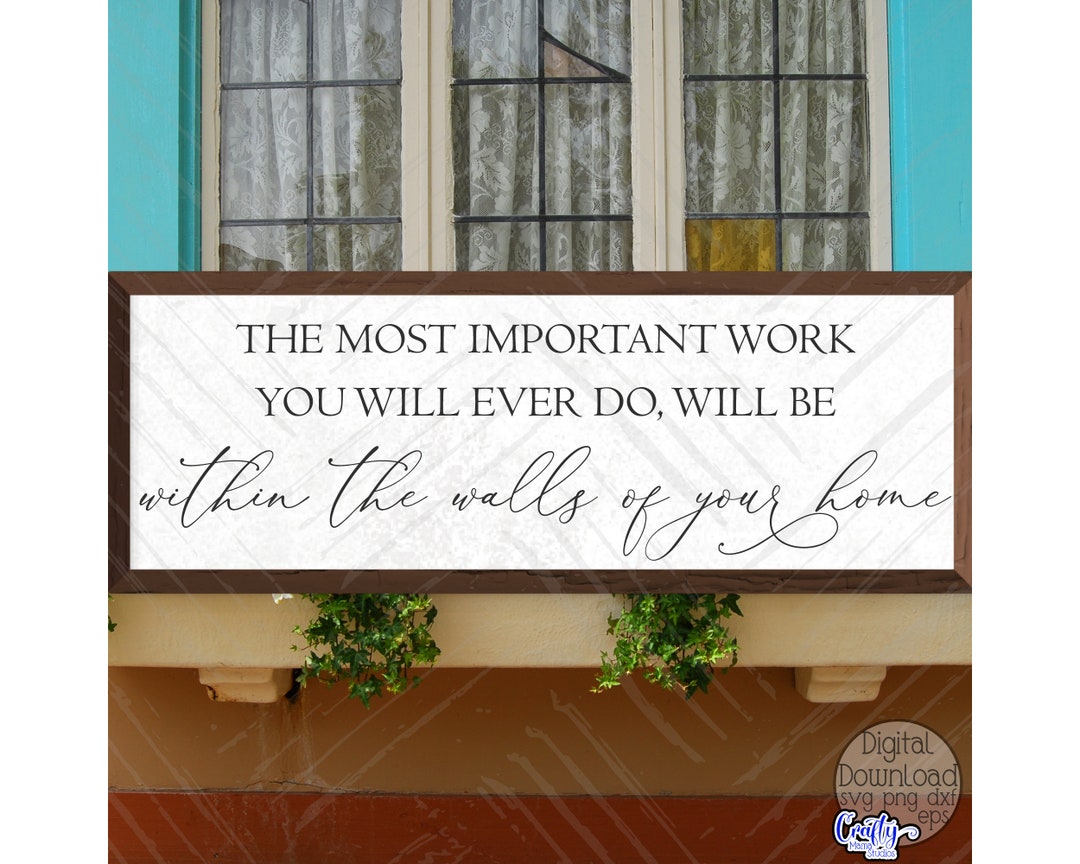 The Most Important Work You Will Ever Do Svg, Farmhouse Svg, Sign Svg ...