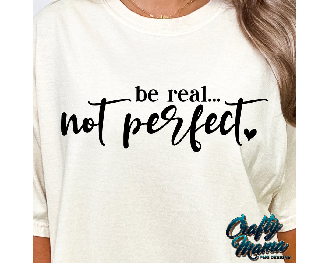 Be Real Not Perfect Svg, Be Real Svg Files, Inspirational Svg ...