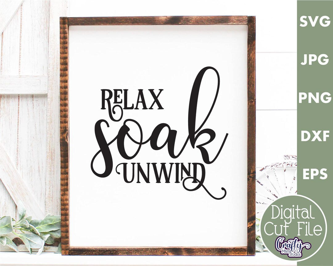 Relax Soak Unwind Svg Bathroom Svg Farmhouse Svg Sign Svg - Etsy