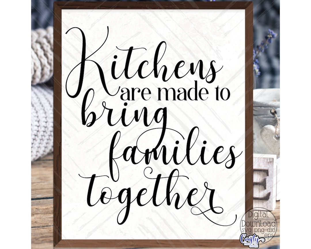 Kitchens Are Made to Bring Families Together Svg, Farmhouse Svg, Home ...