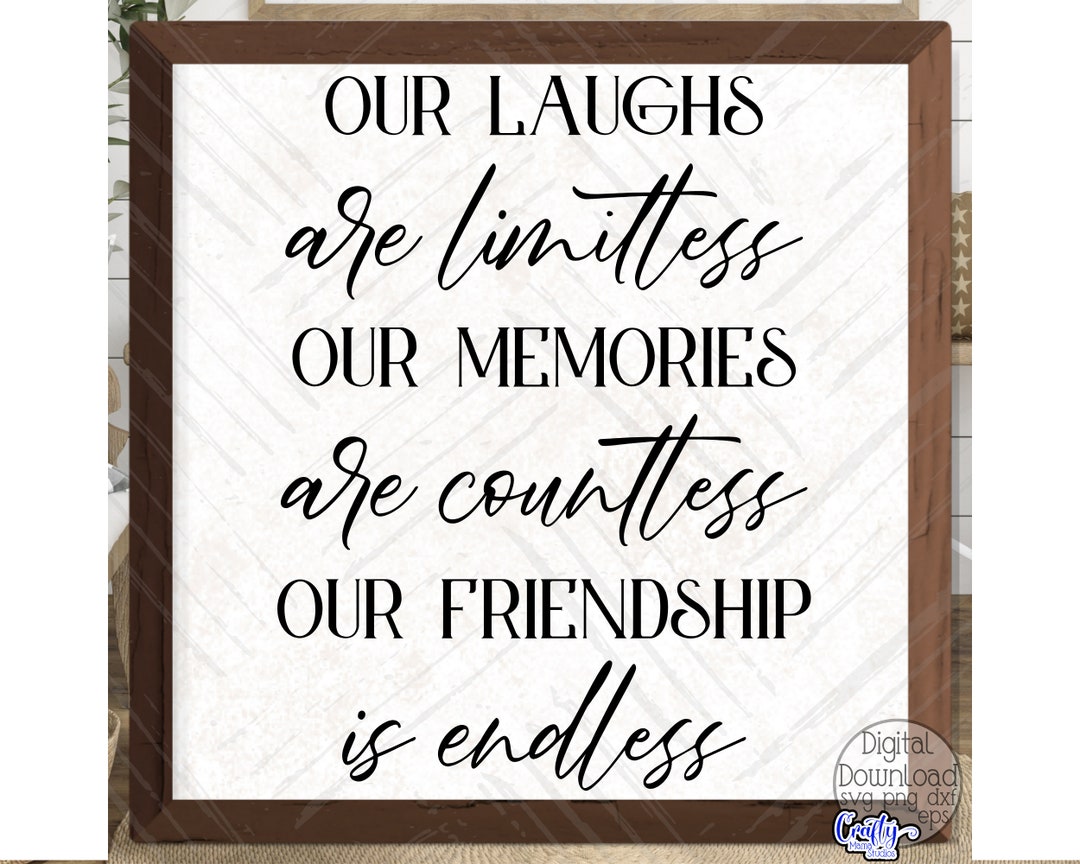 Our Laughs Are Limitless Our Memories Are Countless Our Friendship is ...