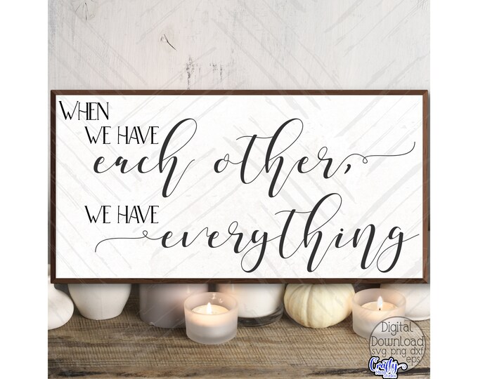 When We Have Each Other We Have Everything Cut File, Entryway Sign Svg ...