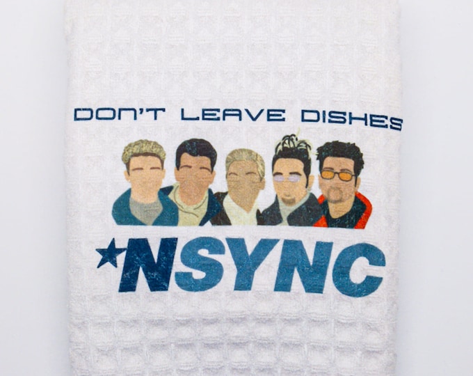 NSYNC Tea Towel, Don't Leave Dishes NSYNC, Funny Tea Towel, Cute, Dish ...