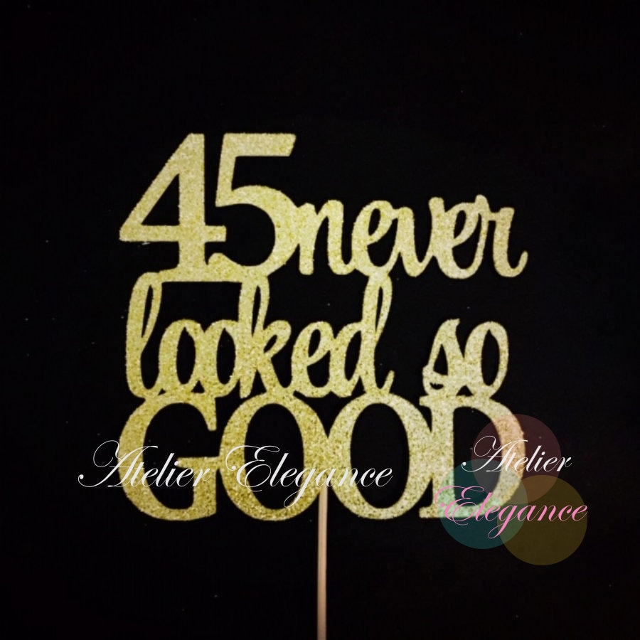 45th Birthday Cake Topper 45 Never Looked so Good Cake - Etsy