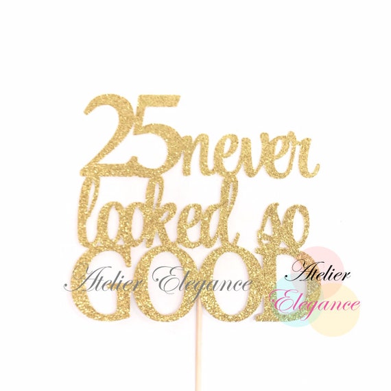 25th Birthday Cake Topper 25 Never Looked So Good Cake | Etsy
