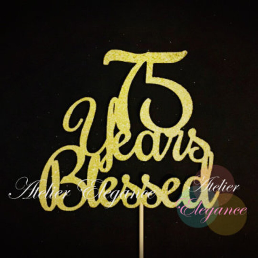 75 Years Blessed Cake Topper, 75 Cake Topper, 75th Anniversary Cake ...