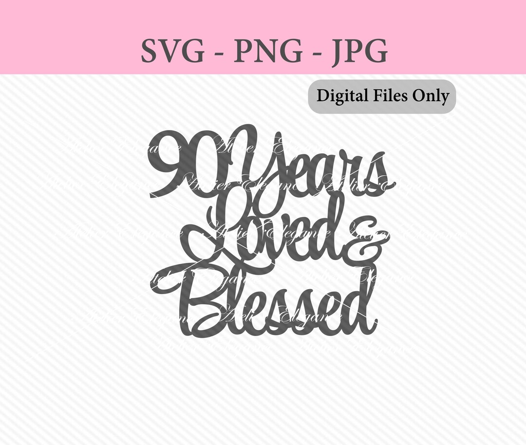 90 Years Loved & Blessed File, SVG, PNG, JPG, 90th Birthday, Cut File ...