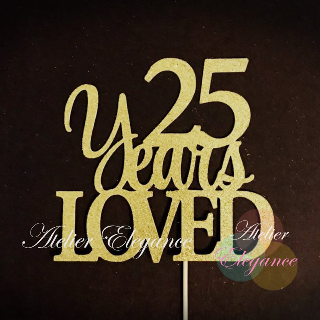25 Years Loved Cake Topper, 25 Cake Topper, 25th Anniversary Cake ...