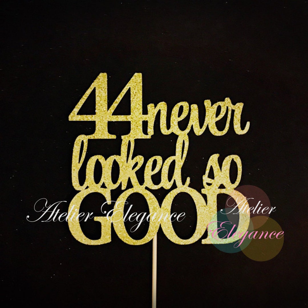 44th Birthday Cake Topper, 44 Never Looked so Good Cake Topper, 44th ...