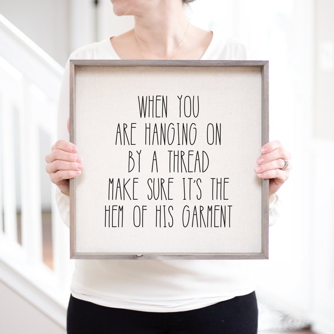 When You Are Hanging on by A Thread Make Sure It's the Hem of His ...