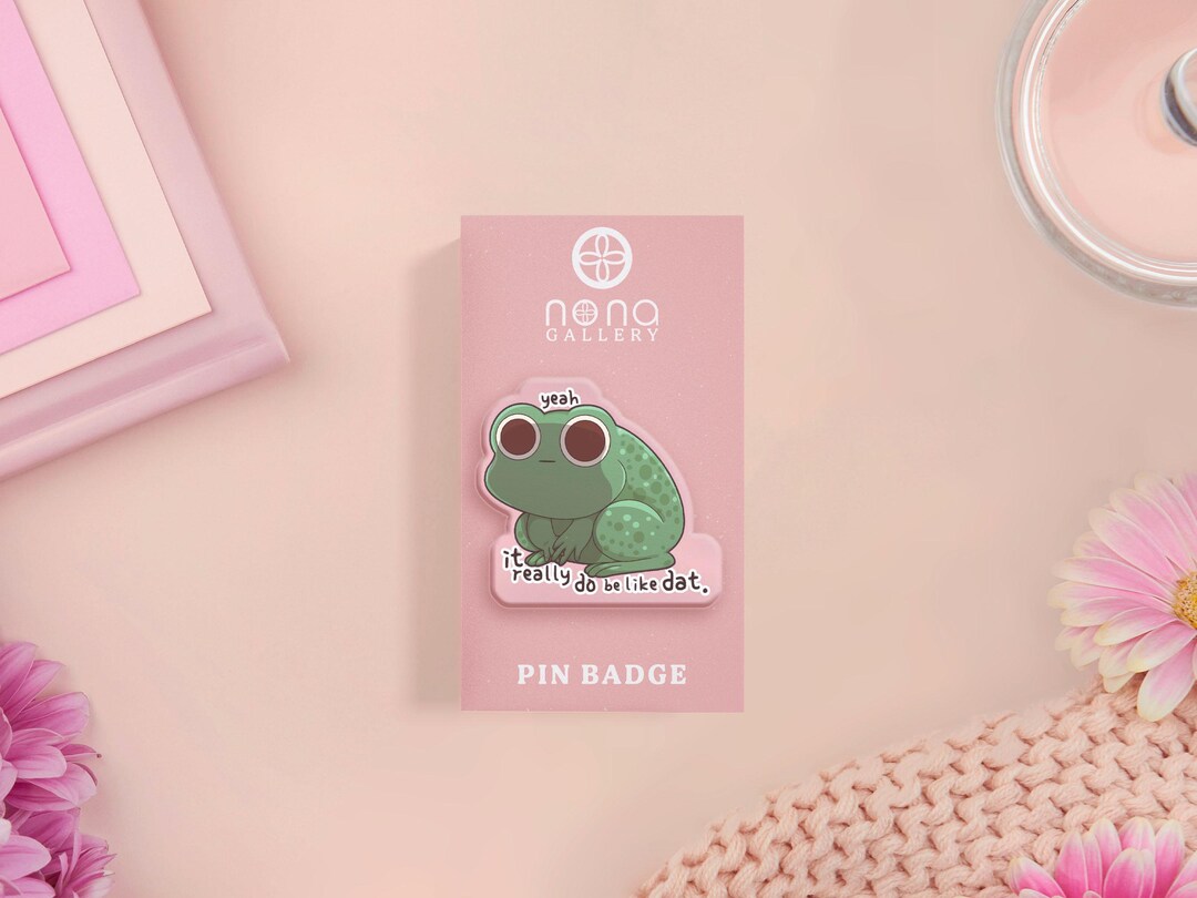 Yeah It Really Do Be Like Dat Frog Badge Froggy Dark Humor Mood Unusual ...