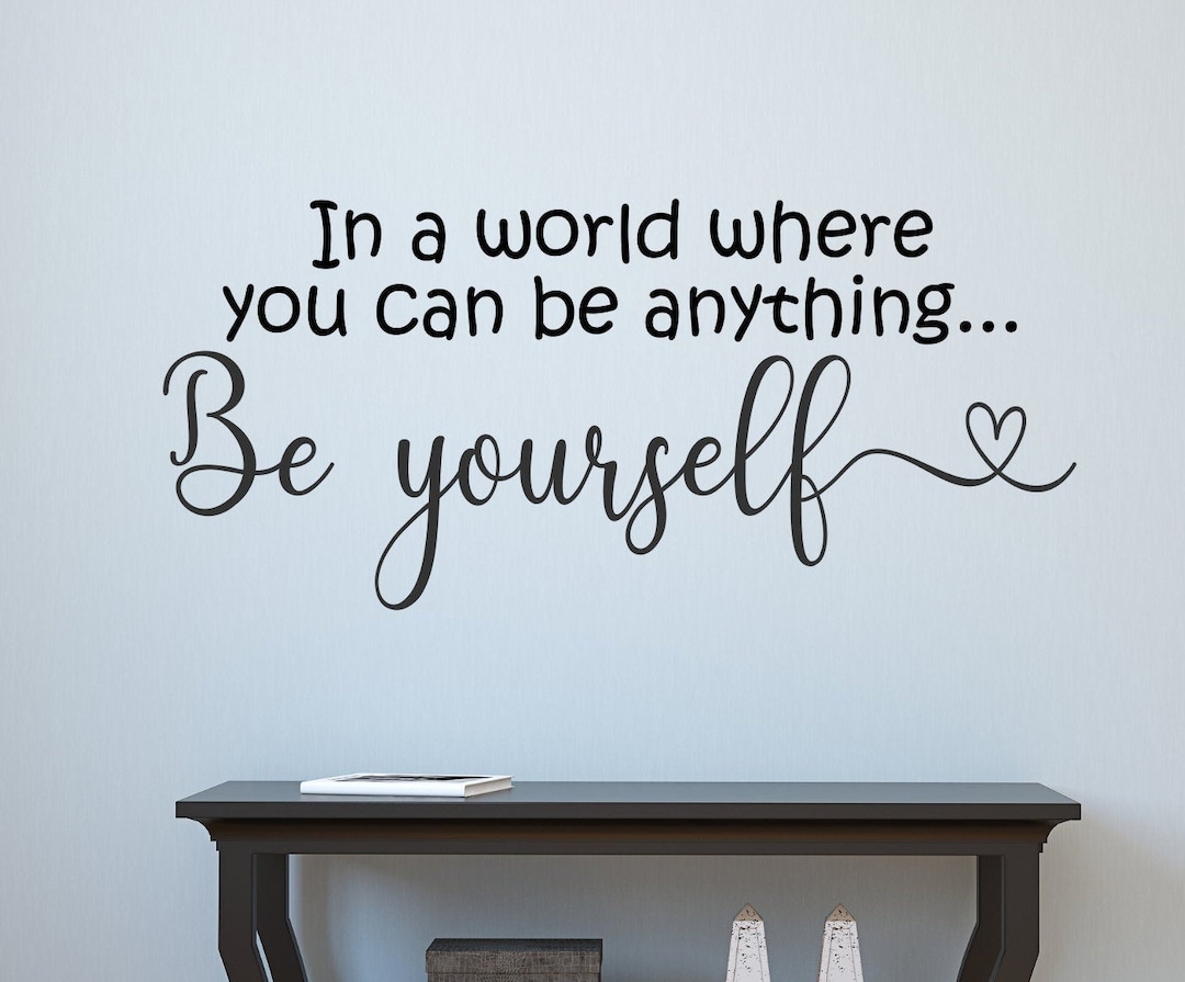Be Yourself - in a World Where You Can Be Anything Be Yourself, Be You ...