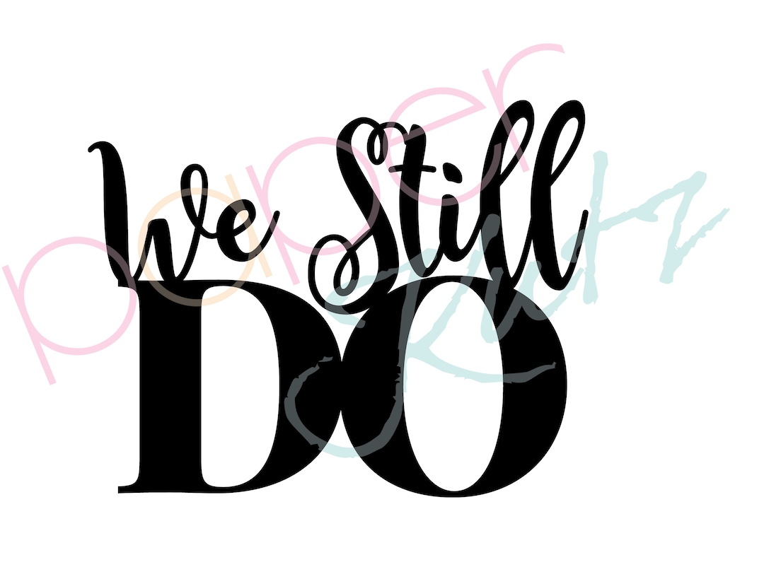 We Still Do SVG, Cricut File, EPS, PNG, Anniversary Svg - Etsy
