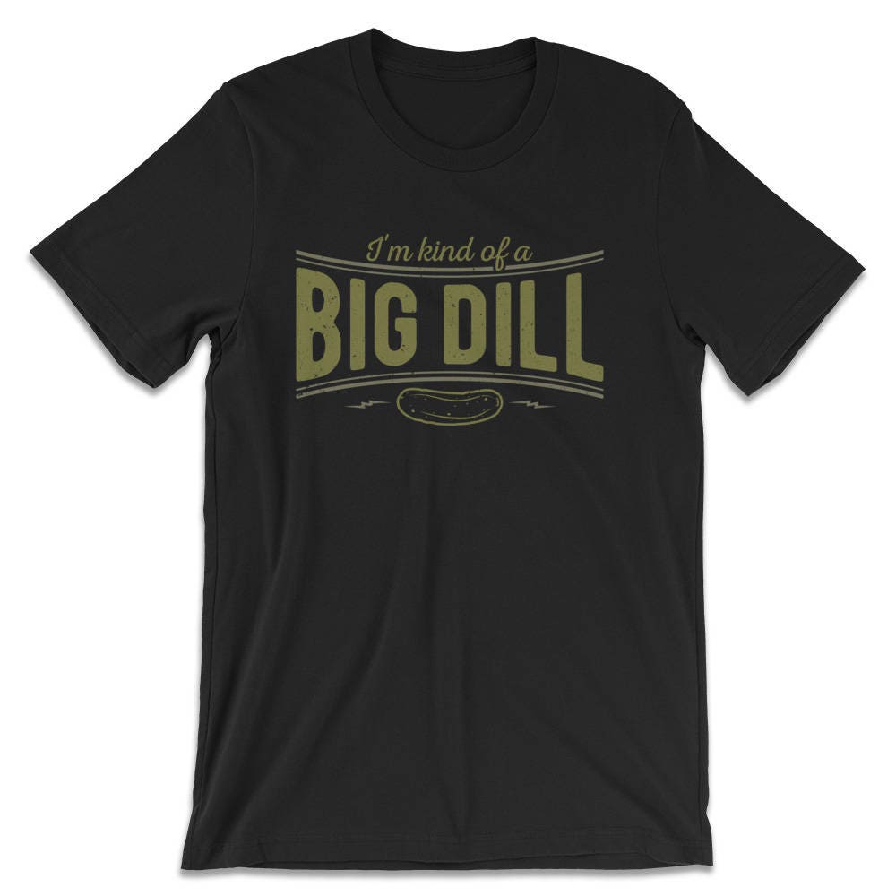 Im Kind of A Big Dill T-shirt Funny Pickle Shirts Pickle - Etsy