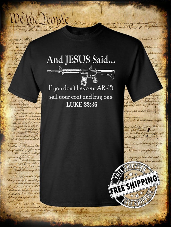 And JESUS Said AR-15 T-shirt Luke 22 36 Pro Gun Rights 2nd - Etsy