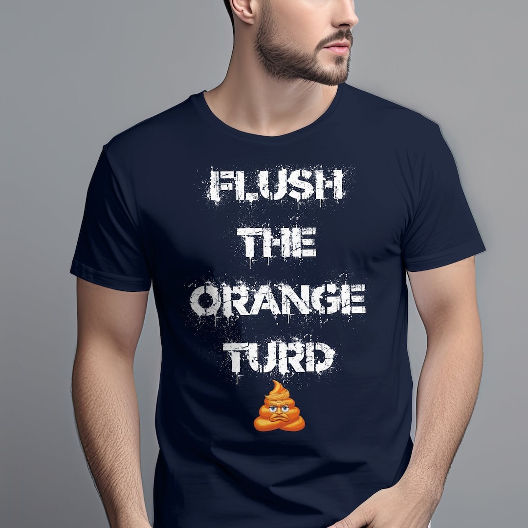 Anti-trump T-shirt, Flush the Orange Turd, Democrat US Election 2024 ...