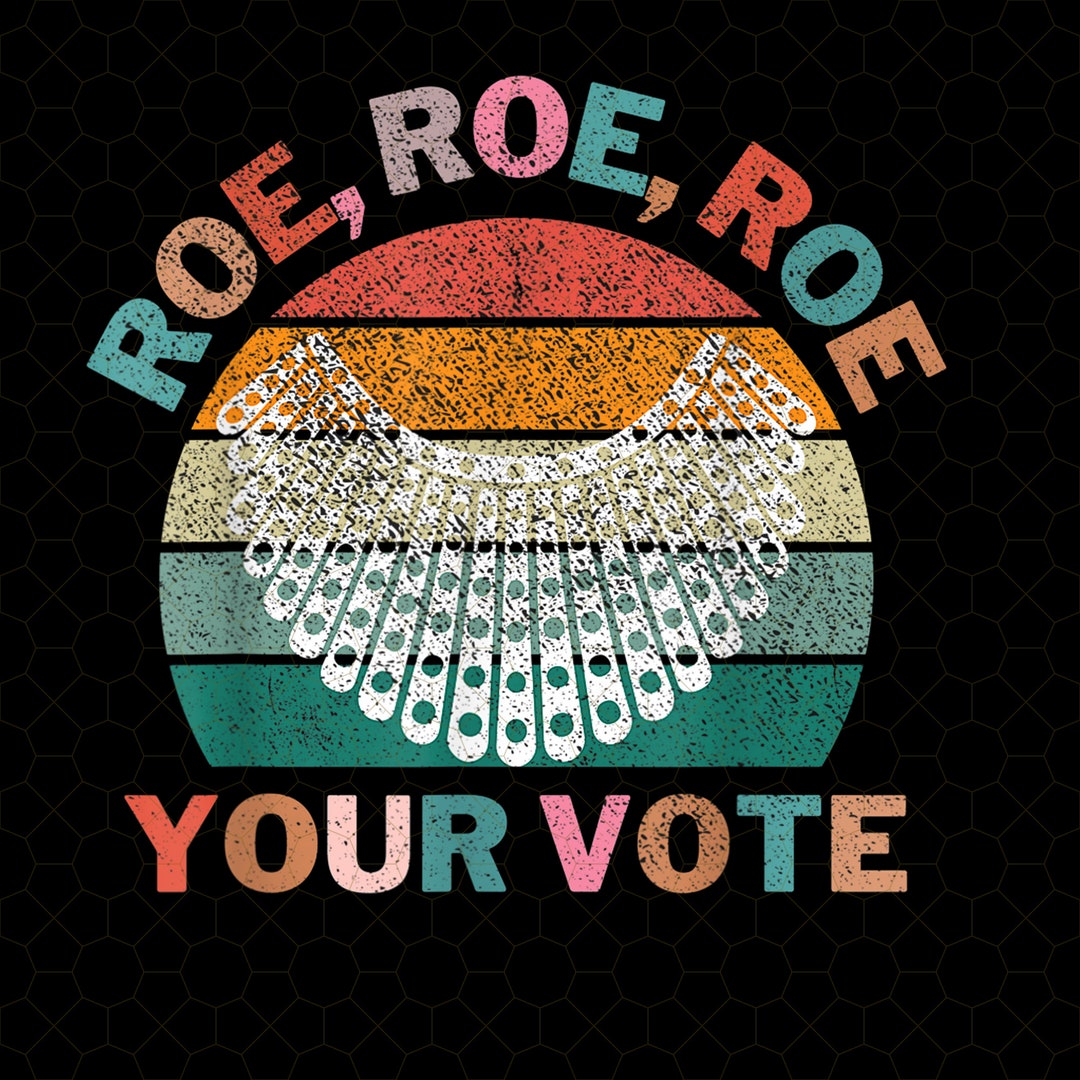Retro Roe Roe Roe Your Vote Png, Women's Rights Png, Vote Like Ruth ...
