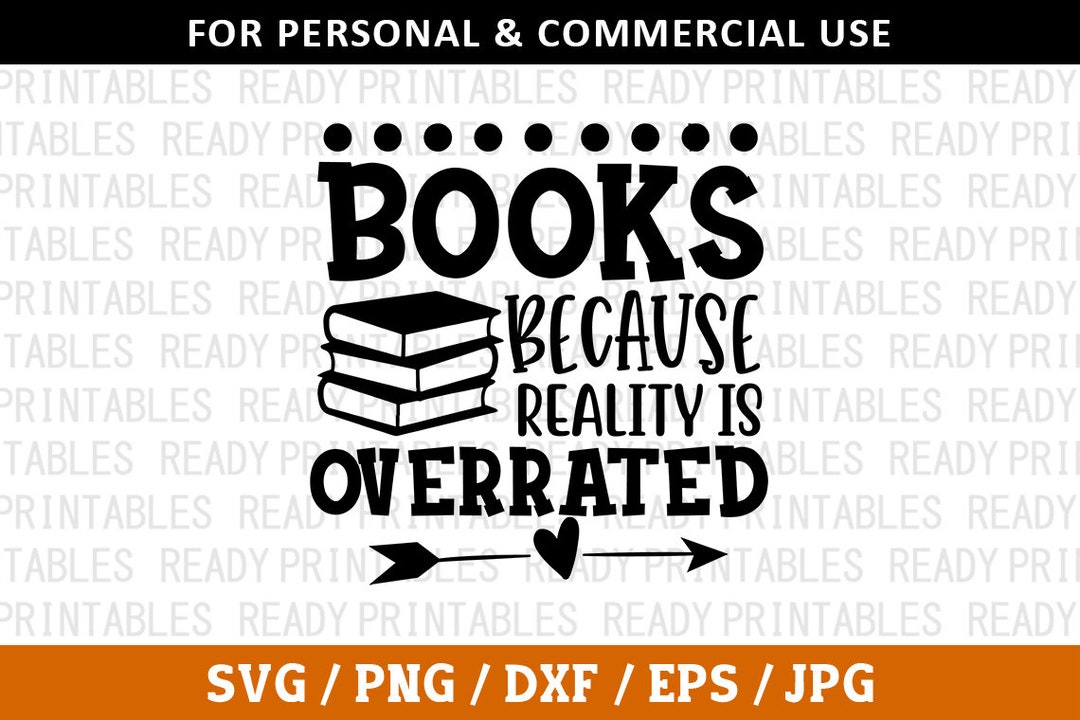 Books Because Reality is Overrated SVG, Teacher Svg, Png, Reading Svg ...