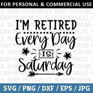 I'm Retired, Every Day is Saturday SVG, Retirement Svg, Png, Retired ...
