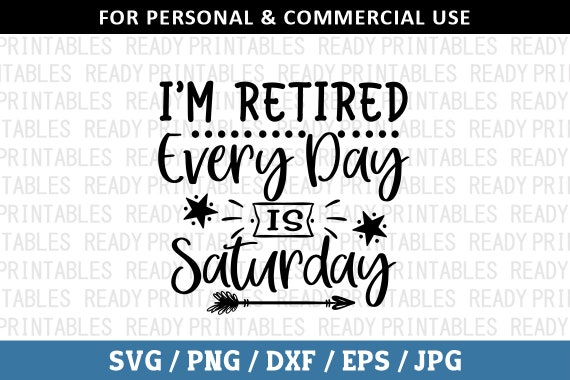 I'm Retired Every Day is Saturday SVG Retirement Svg | Etsy
