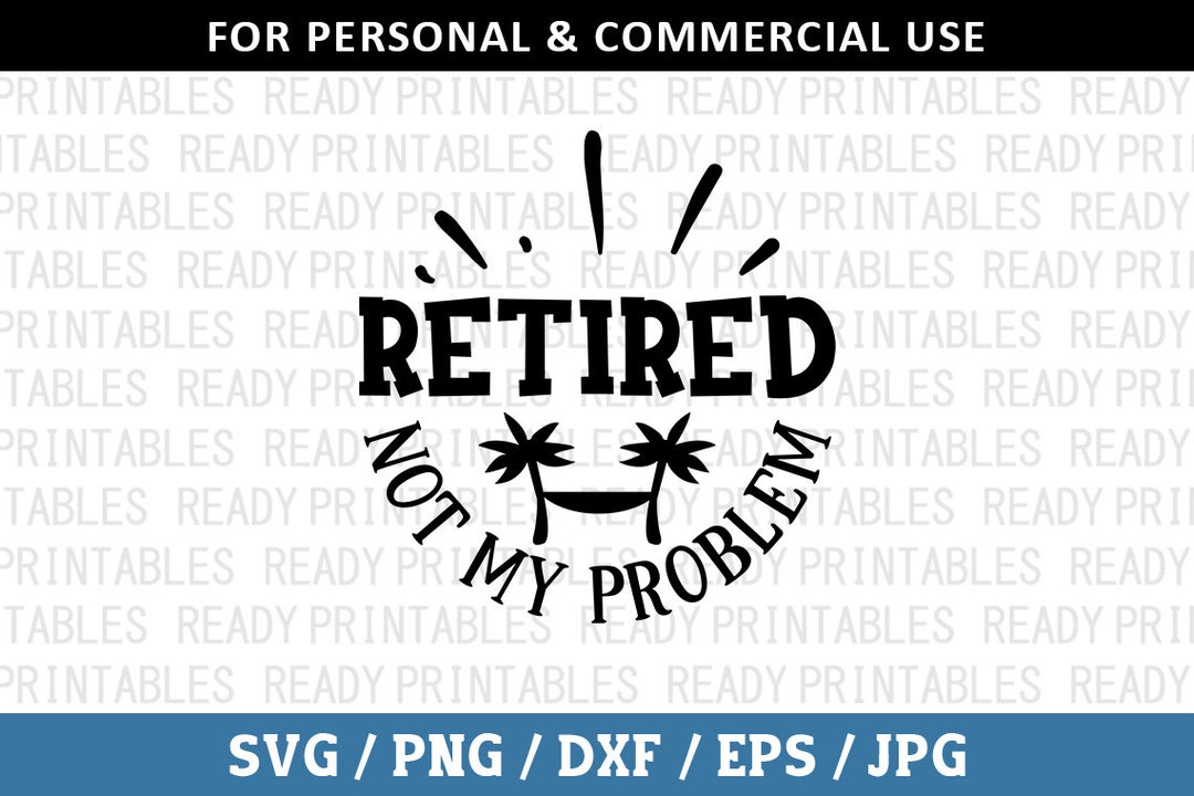 Retired, Not My Problem SVG, Retirement Svg, Png, Retired Svg, Grandma ...