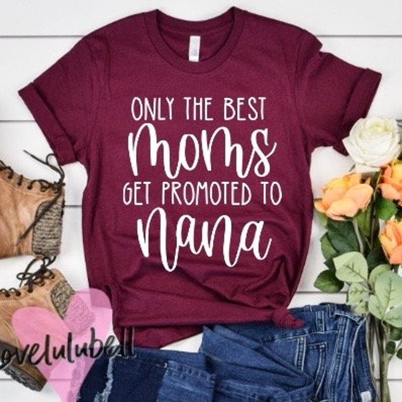 Only The Best Moms Get Promoted To Nana Nana Shirt T For Etsy