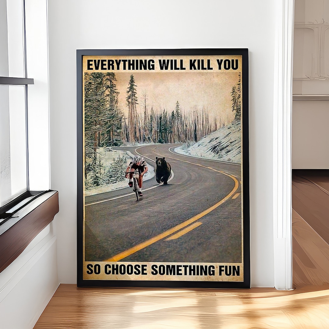Everything Will Kill You so Choose Something Fun Poster – Bicycle Wall ...