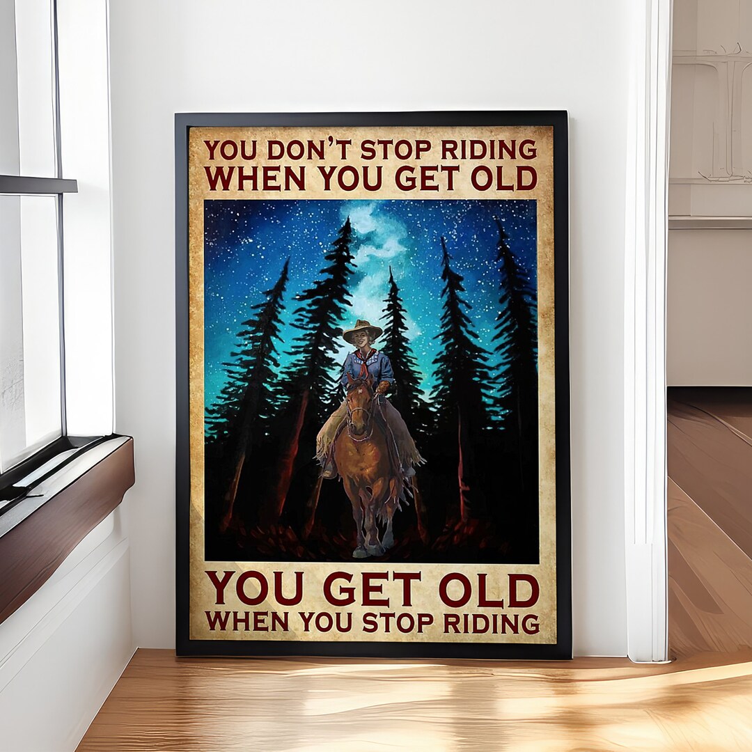 You Don't Stop Riding When You Get Old You Get Old When You Stop Riding ...