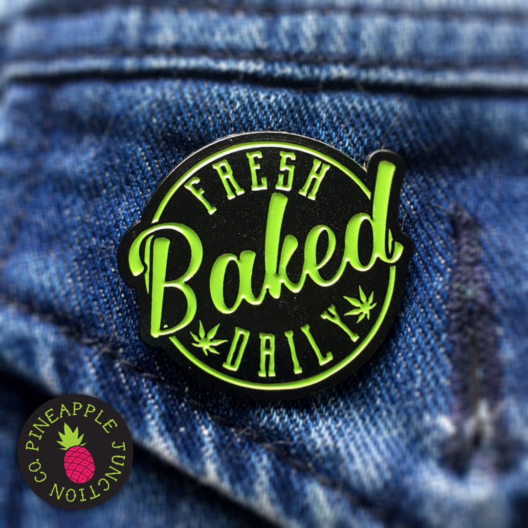 Fresh Baked Daily - Fresh Baked Daily Pin - Stoner Culture Pin - Stoner ...
