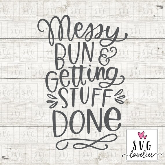 SVG Cut File Messy Bun and Getting Stuff Done Silhouette - Etsy