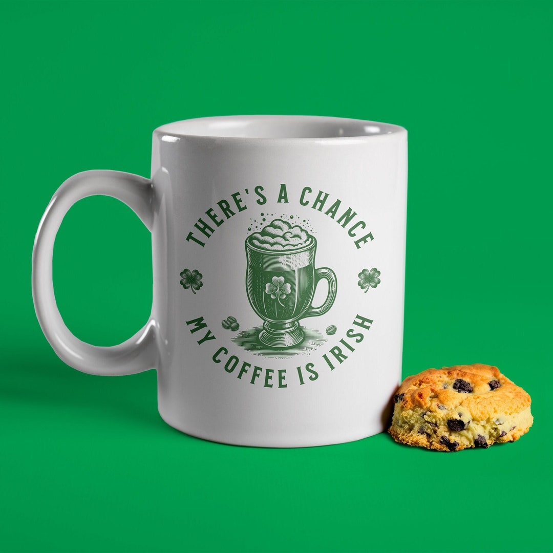 Saint Patrick's Day Coffee Mug, There's a Chance My Coffee is Irish ...