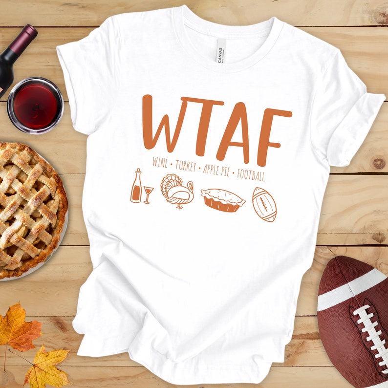 WTAF (wine Turkey Apple Pie Football) Thanksgiving Shirt, WTF Shirt ...