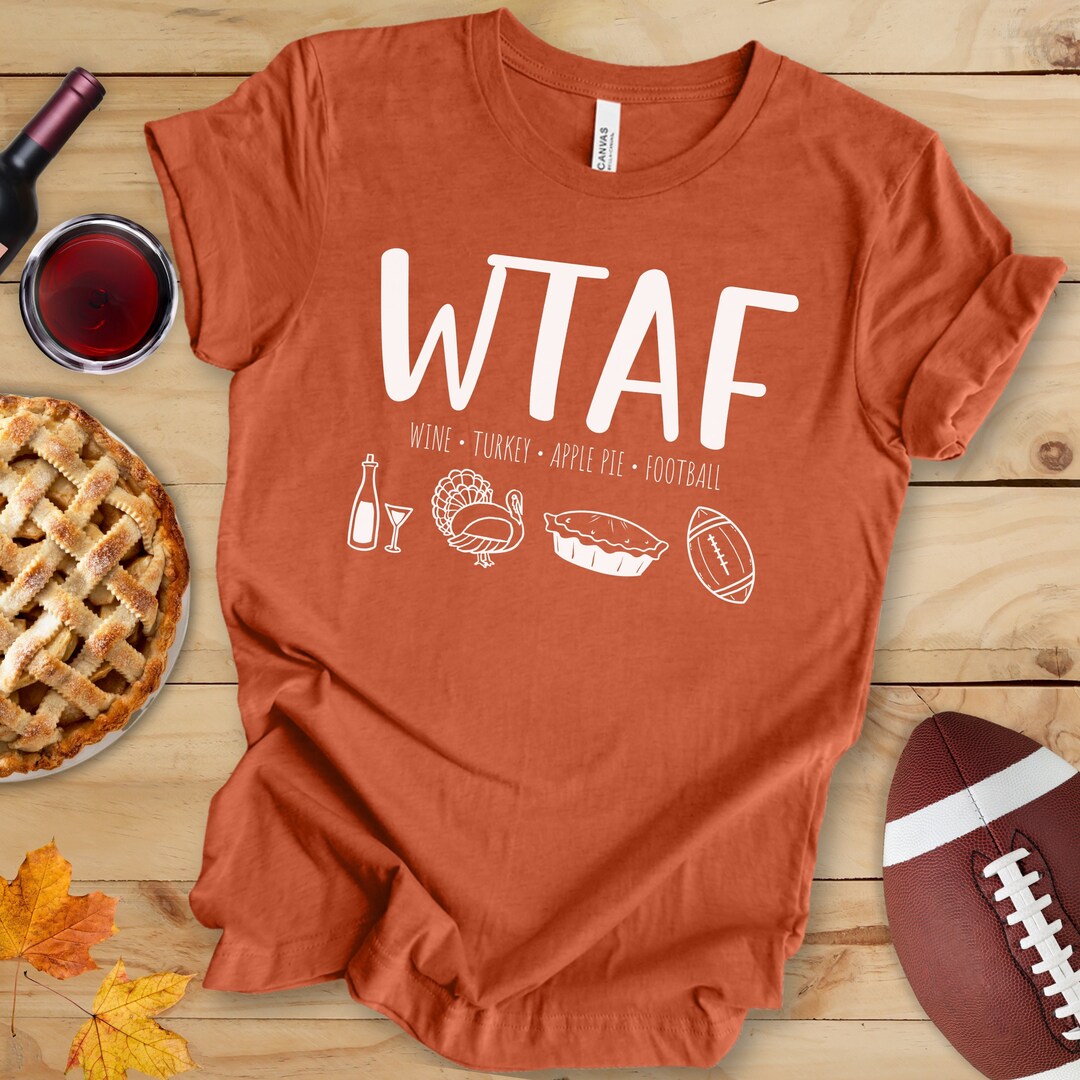 WTAF (wine Turkey Apple Pie Football) Thanksgiving Shirt, WTF Shirt ...