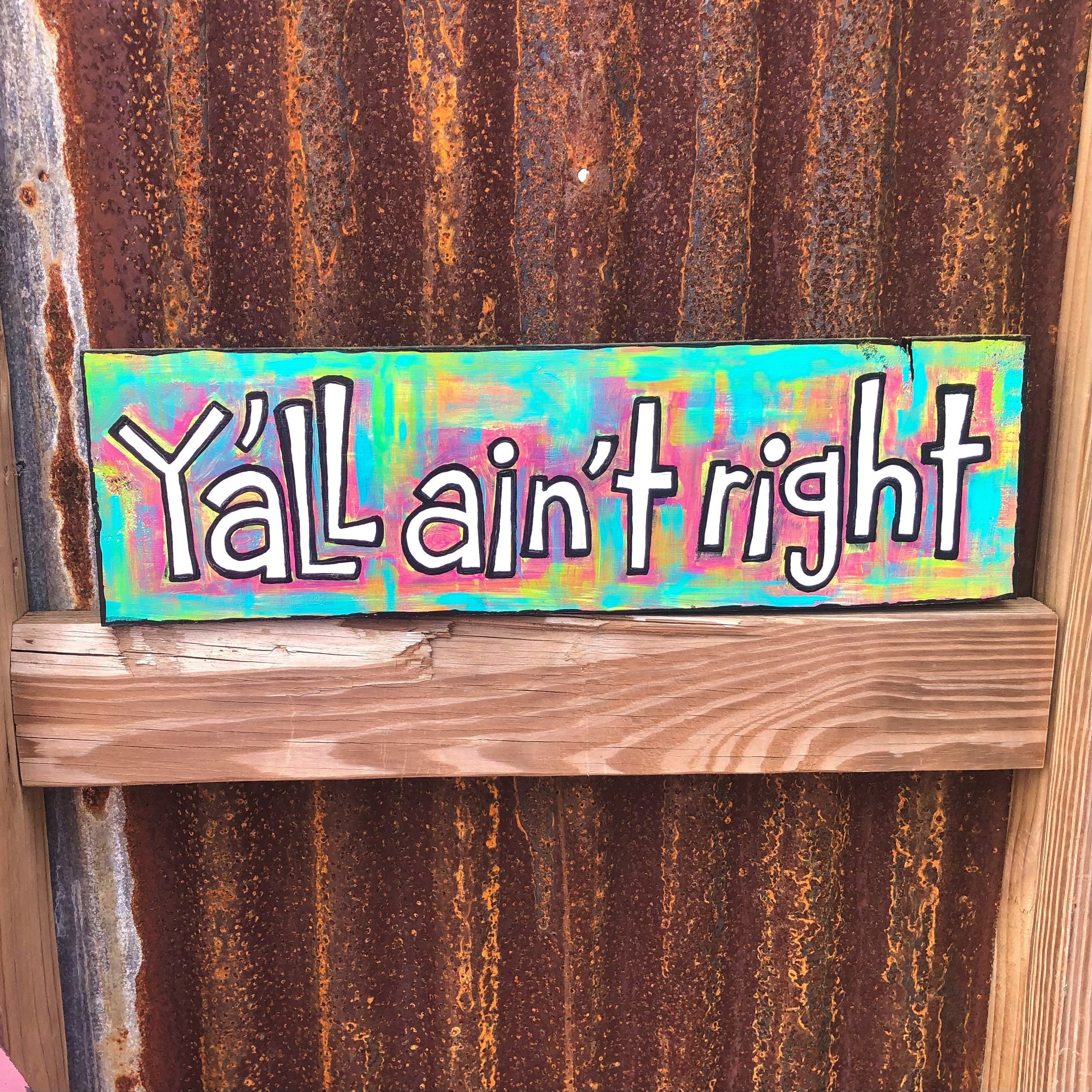 Y'all Ain't Right Hand Painted Indoor/outdoor Sign - Etsy