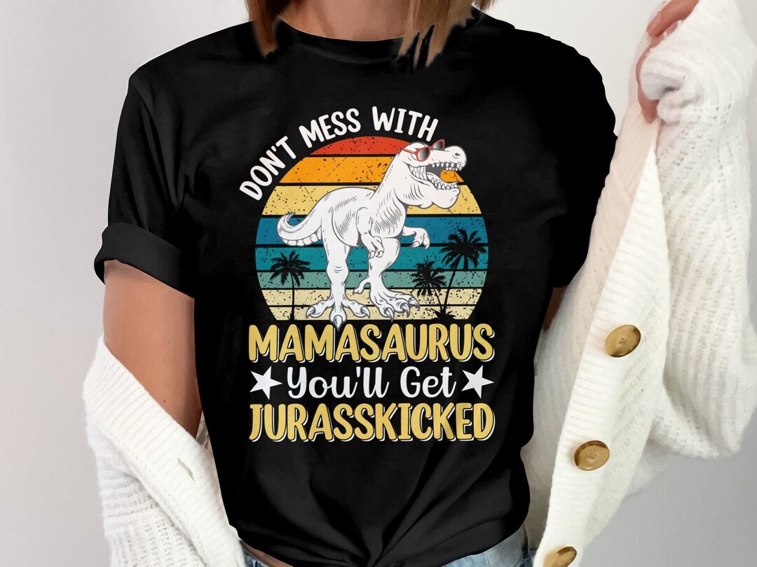 Don't Mess With Mamasaurus T-rex Dinosaur Graphic Tee, Funny Mother's ...