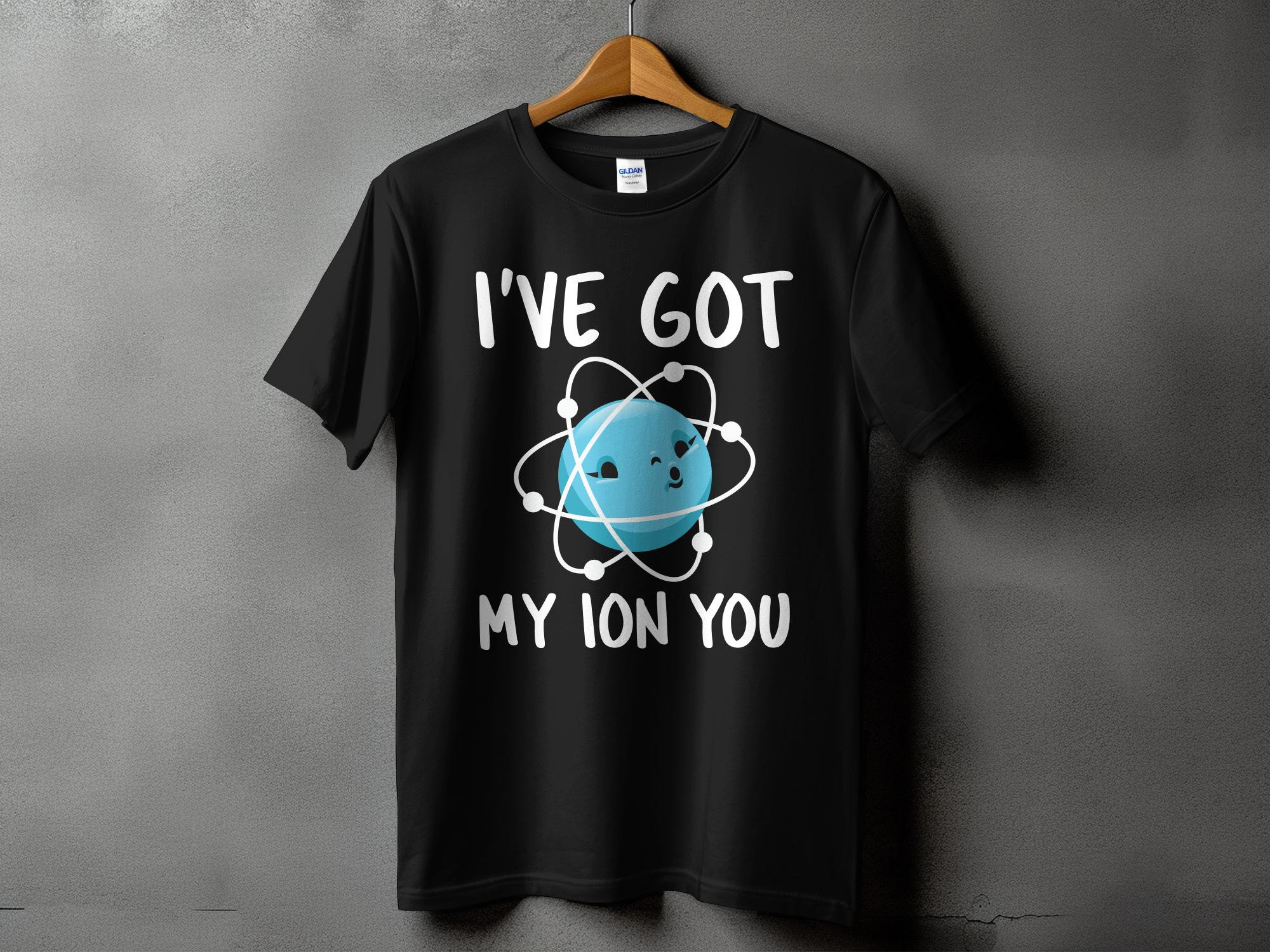 Funny Science T-shirt, I've Got My Ion You Pun, Cute Atom Graphic Tee ...