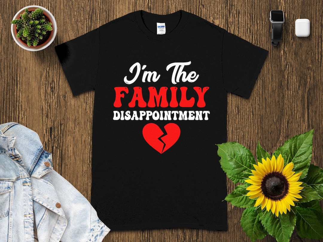I'm the Family Disappointment Shirt , Funny Family Disappointment Gifts ...