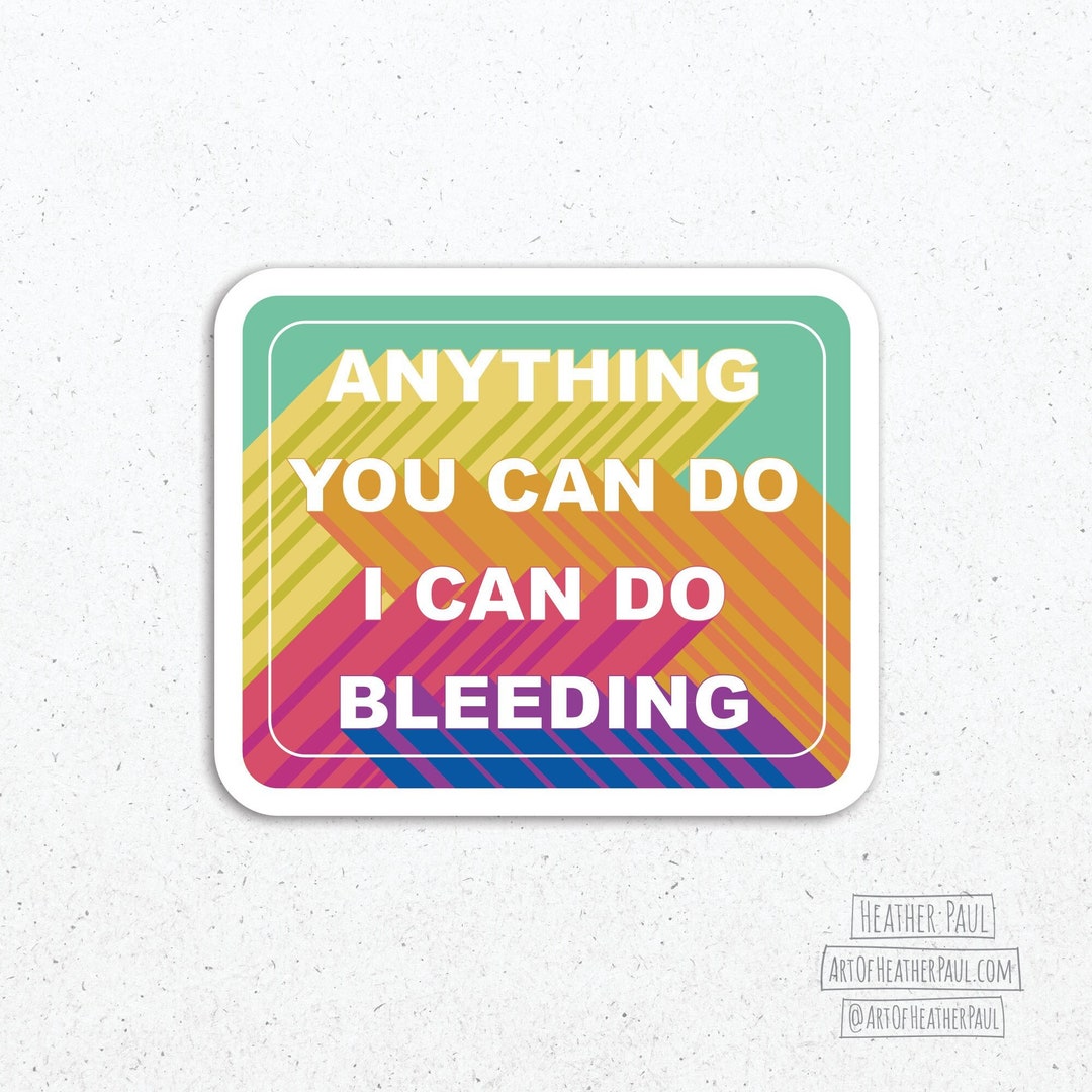 Anything You Can Do I Can Do Bleeding, Feminist Sticker, Feminist Gift, Vinyl Sticker, Vinyl ...