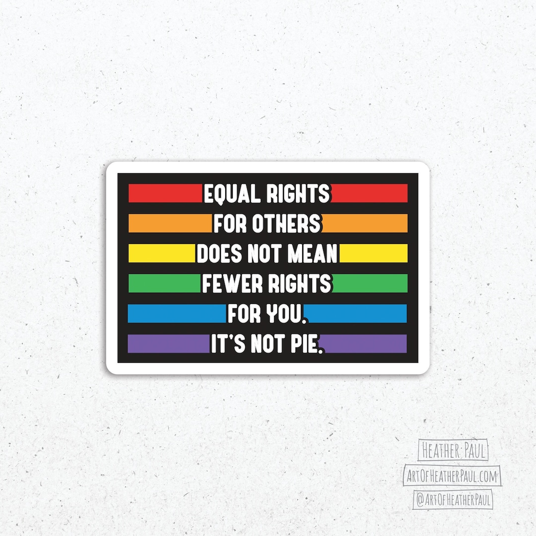 Equal Rights for Others Does Not Mean Fewer Rights for You It's Not Pie ...