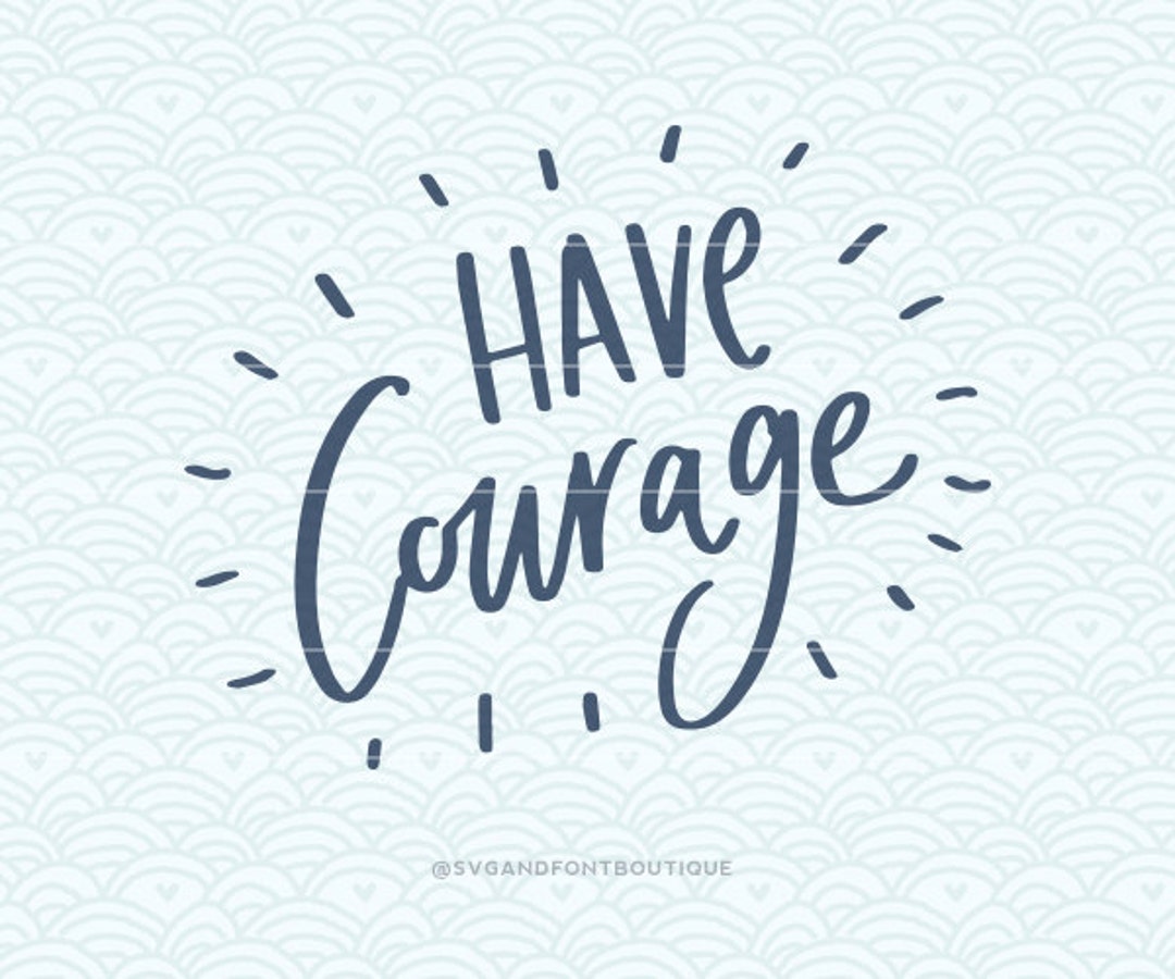SVG Cuttable Vector Have Courage SVG Vector File. Print or - Etsy