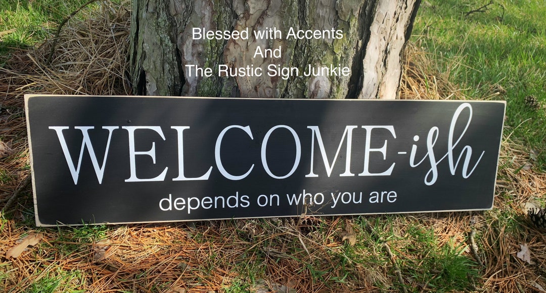 Welcome-ish Depends on Who You Are, Welcome Sign, Entrance Way Sign ...