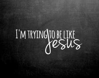Im Trying to Be Like Jesus Printable - Etsy