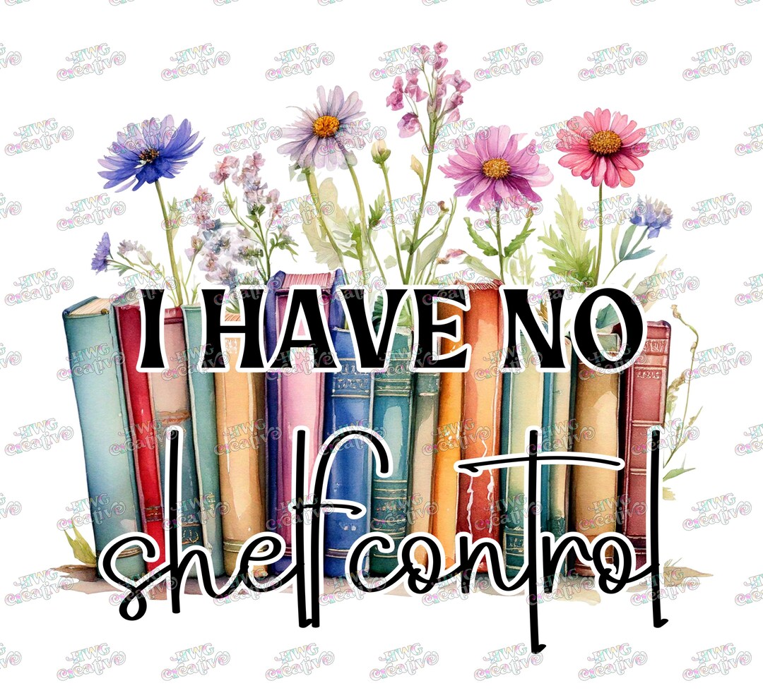 I Have No Shelf Control SVG PNG – Reading Cut File (digital Download ...