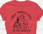 First Things First I'm the Realest Shirt Christmas Shirt - Etsy