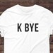 K Bye - Funny Humor Fashion Graphic Tee Shirts Pullover Boyfriend ...