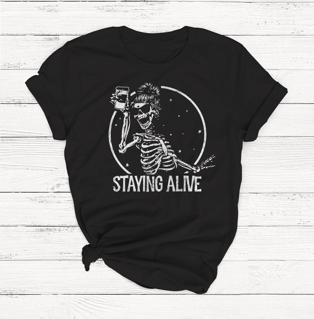 Staying Alive Shirt, Funny Halloween Shirt, Coffee Shirt, Caffeine ...
