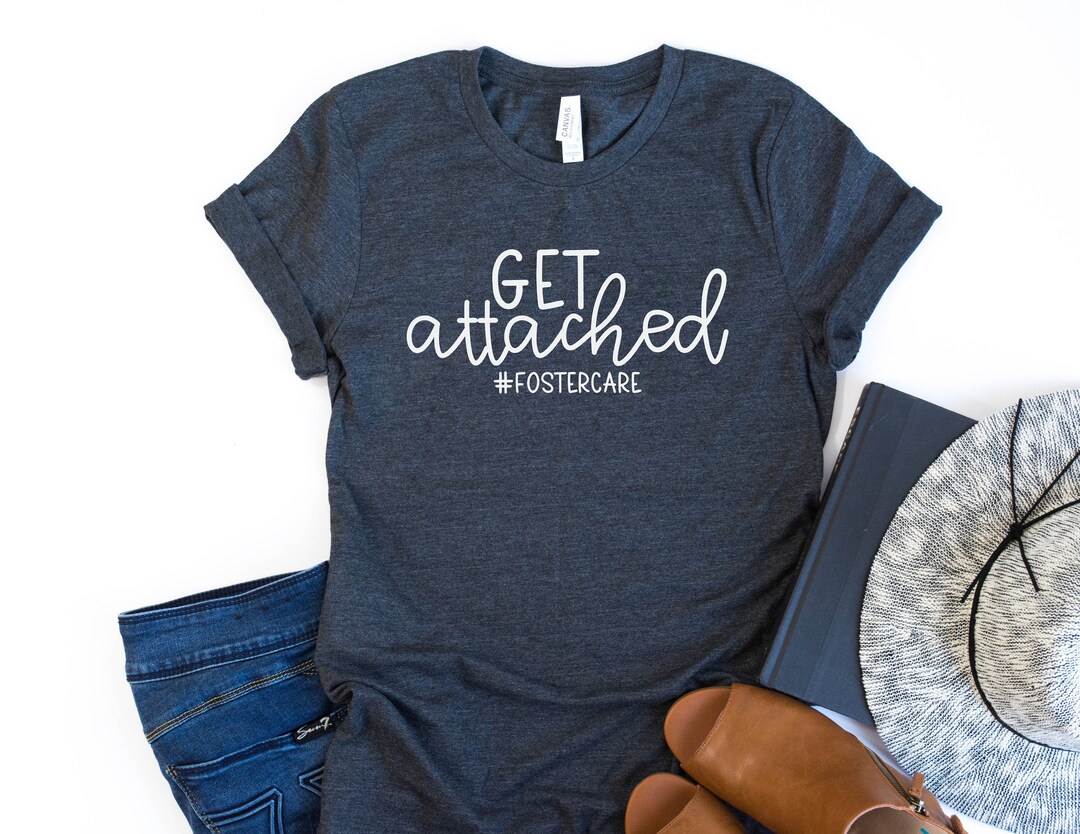 Get Attached Foster Care Shirt Unisex Fall Shirt T-shirt T Shirt Tee ...
