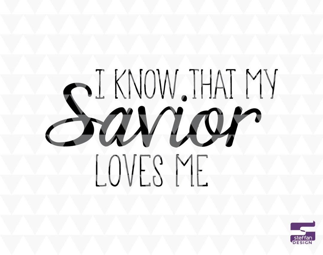 I Know That My Savior Loves Me - SVG, PDF, JPEG, Cricut Downloads, Lds ...
